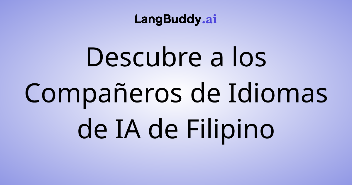 Descubre a los Compañeros de Idiomas de IA de Filipino