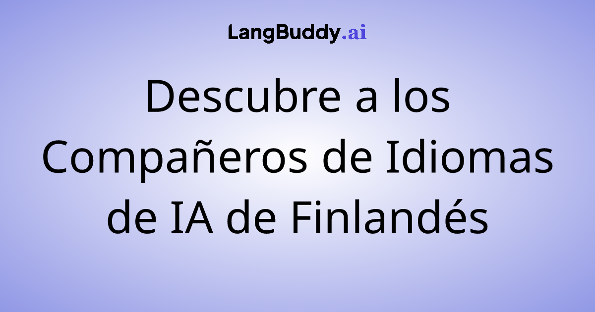 Descubre a los Compañeros de Idiomas de IA de Finlandés