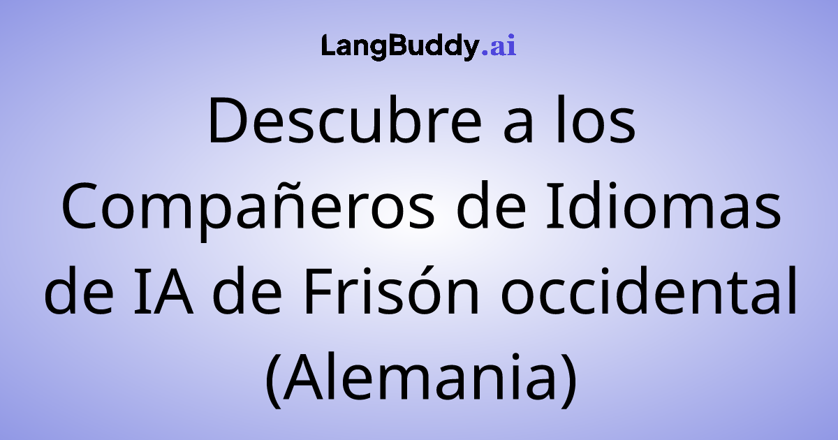 Descubre a los Compañeros de Idiomas de IA de Frisón occidental (Alemania)