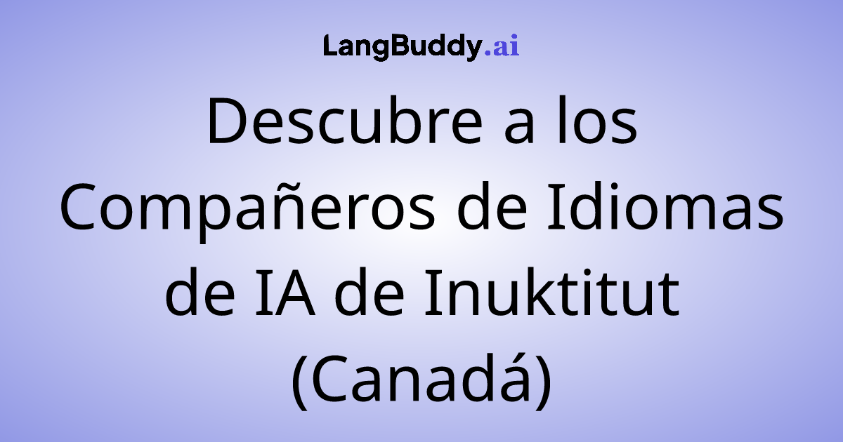 Descubre a los Compañeros de Idiomas de IA de Inuktitut (Canadá)