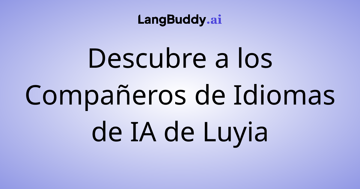 Descubre a los Compañeros de Idiomas de IA de Luyia