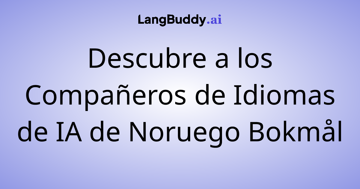 Descubre a los Compañeros de Idiomas de IA de Noruego Bokmål