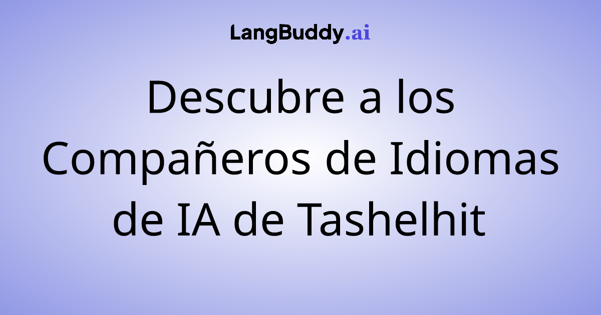 Descubre a los Compañeros de Idiomas de IA de Tashelhit
