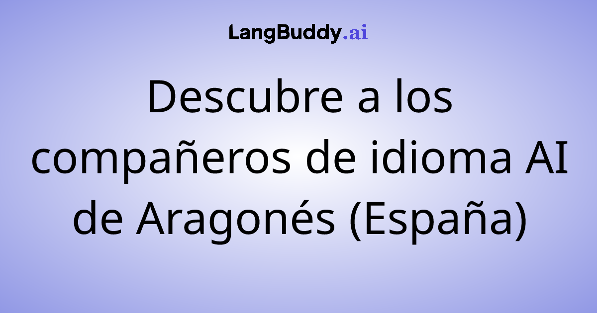 Descubre a los compañeros de idioma AI de Aragonés (España)