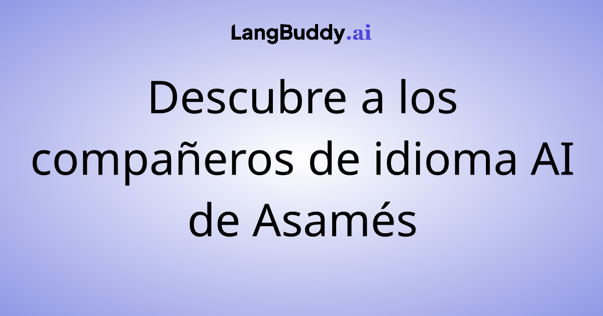 Descubre a los compañeros de idioma AI de Asamés