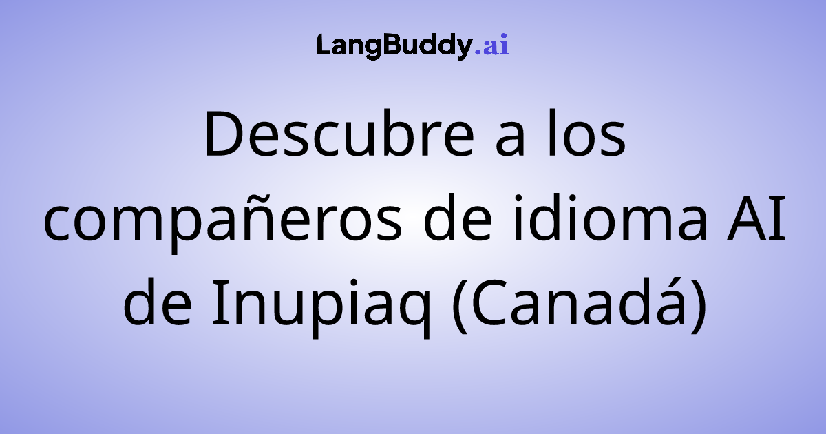 Descubre a los compañeros de idioma AI de Inupiaq (Canadá)