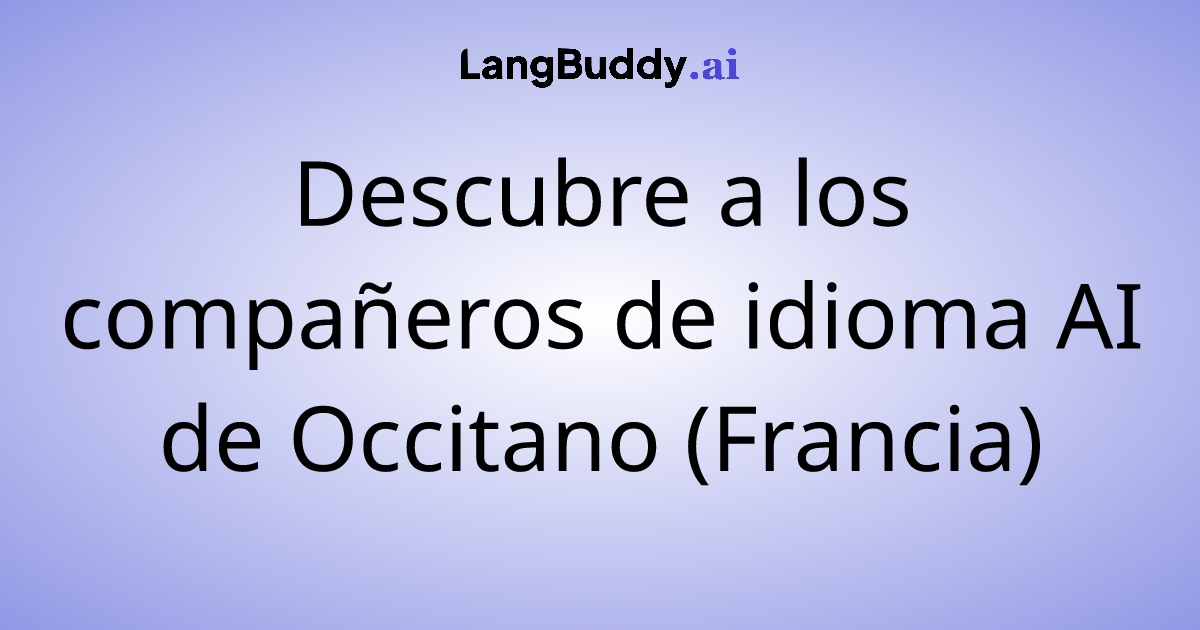 Descubre a los compañeros de idioma AI de Occitano (Francia)