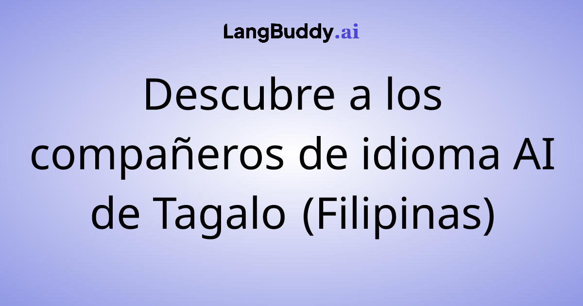 Descubre a los compañeros de idioma AI de Tagalo (Filipinas)