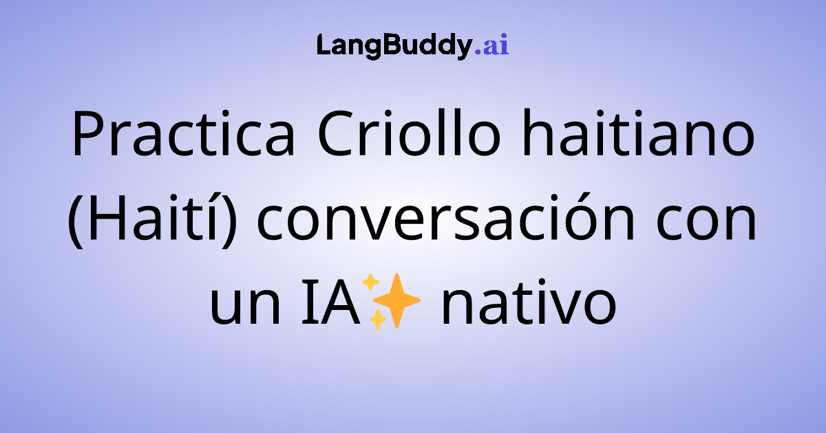 Practica Criollo haitiano (Haití) conversación con un IA nativo