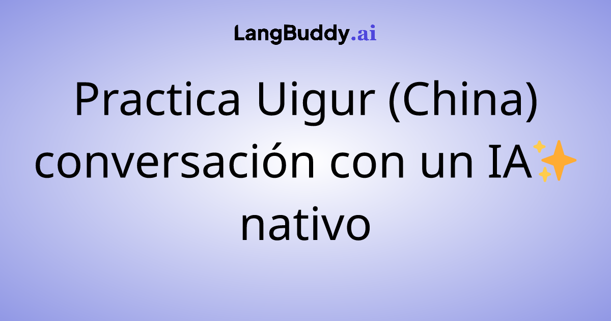 Practica Uigur (China) conversación con un IA nativo