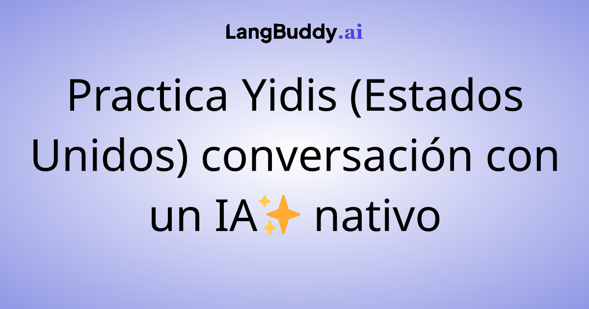 Practica Yidis (Estados Unidos) conversación con un IA nativo
