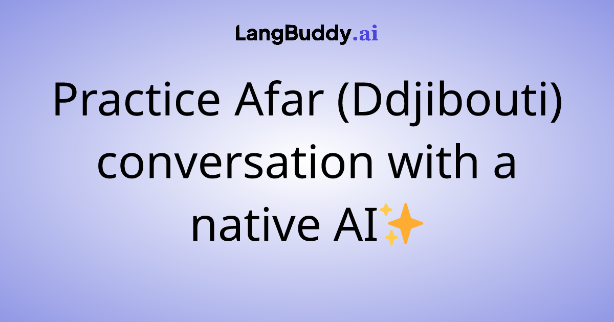 Practice Afar (Ddjibouti) conversation with a native AI