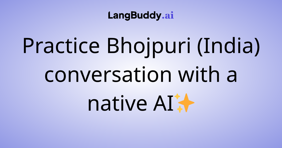 Practice Bhojpuri (India) conversation with a native AI