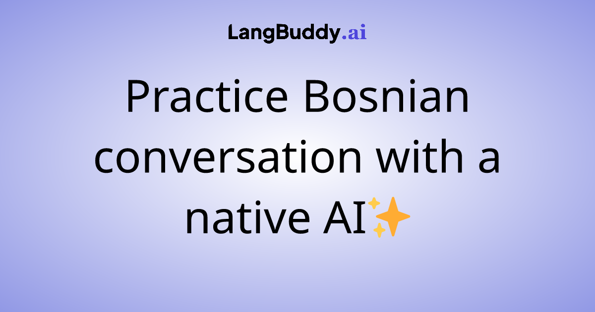 Practice Bosnian conversation with a native AI