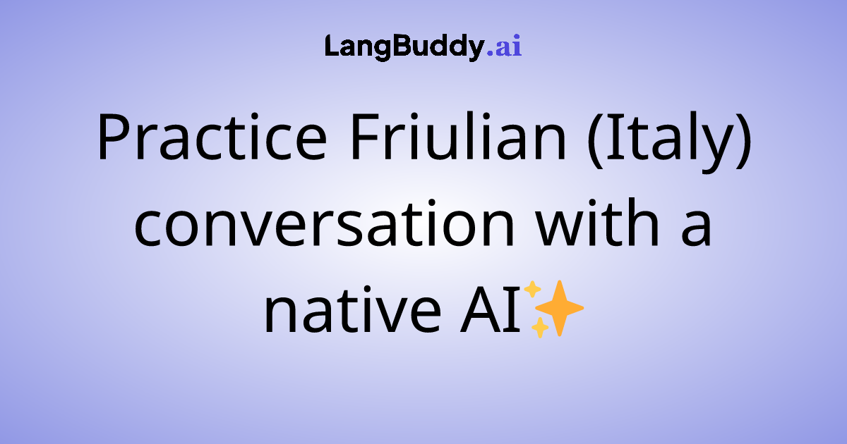 Practice Friulian (Italy) conversation with a native AI