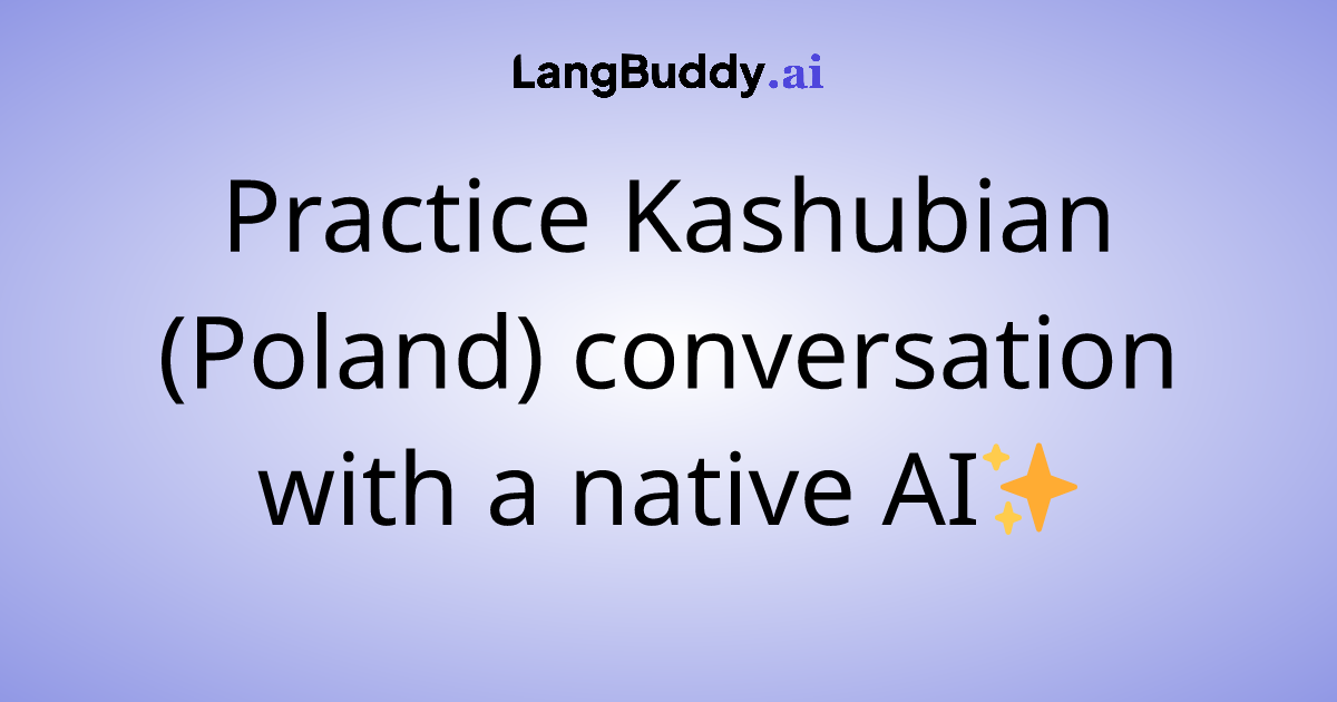 Practice Kashubian (Poland) conversation with a native AI