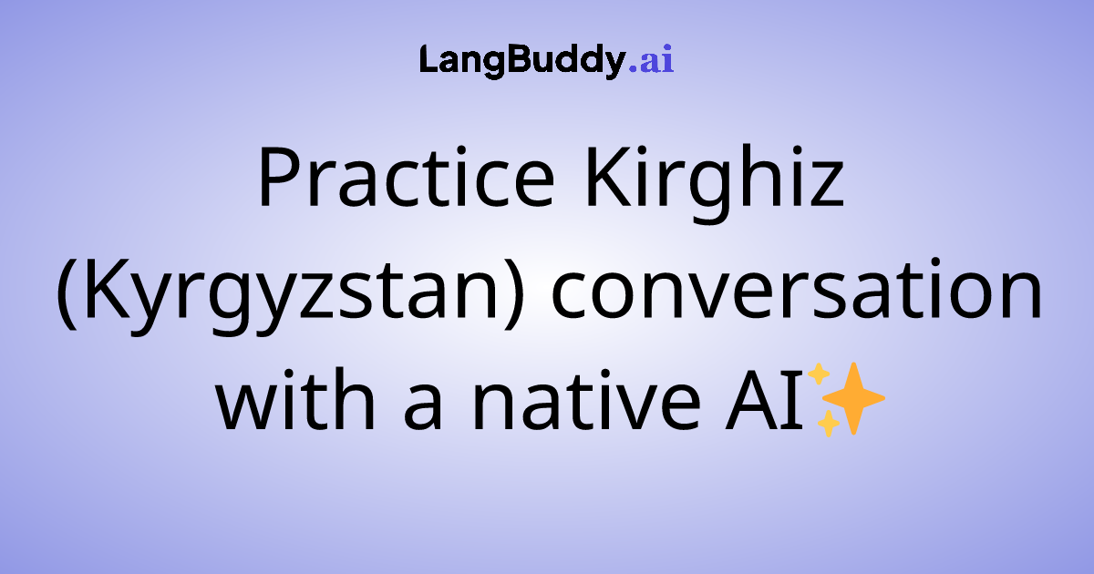 Practice Kirghiz (Kyrgyzstan) conversation with a native AI