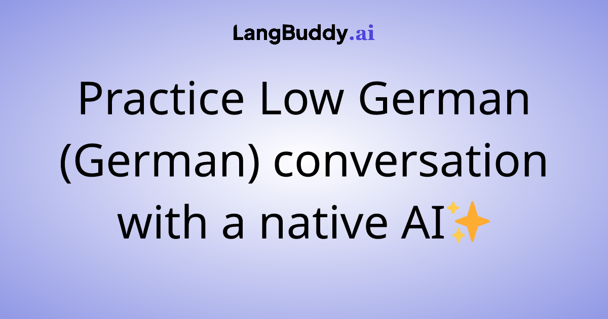 Practice Low German (German) conversation with a native AI
