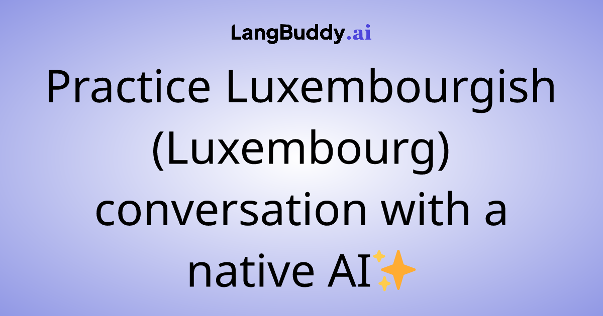 Practice Luxembourgish (Luxembourg) conversation with a native AI