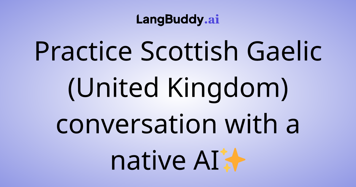 Practice Scottish Gaelic (United Kingdom) conversation with a native AI