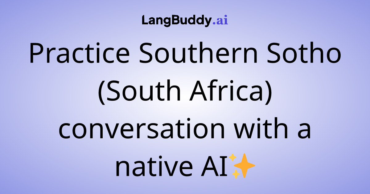Practice Southern Sotho (South Africa) conversation with a native AI