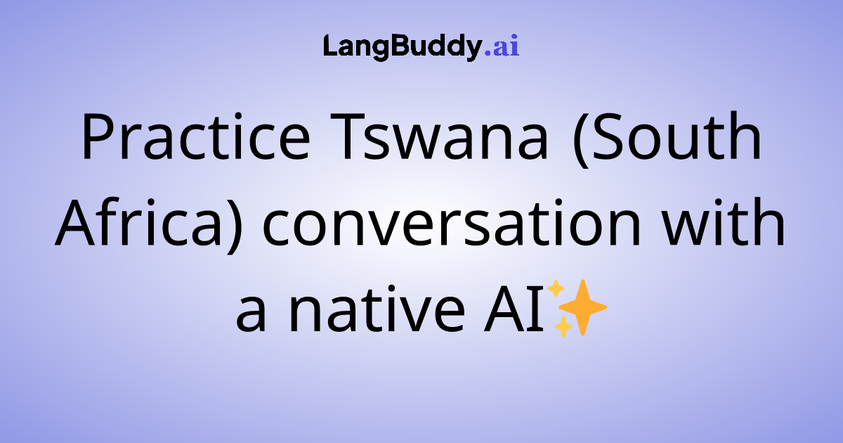 Practice Tswana (South Africa) conversation with a native AI