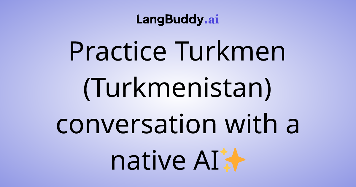 Practice Turkmen (Turkmenistan) conversation with a native AI