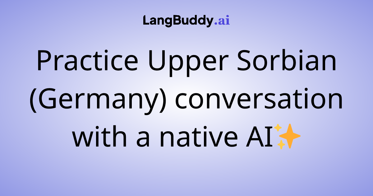 Practice Upper Sorbian (Germany) conversation with a native AI